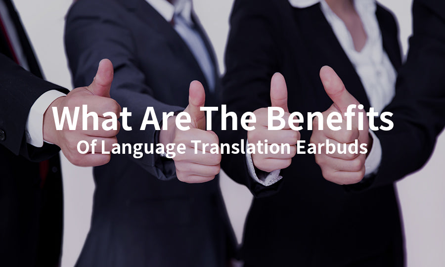 What Are The Benefits Of Language Translation Earbuds